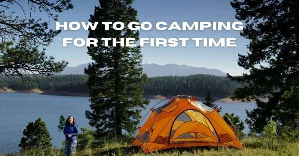 How To Go Camping For The First Time: A Beginner's Guide To Camping ...